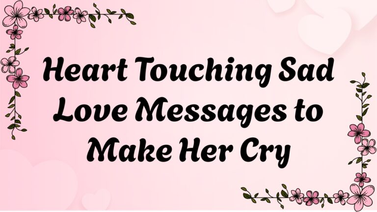 101+Heart Touching Sad Love Messages to Make Her Cry 2025